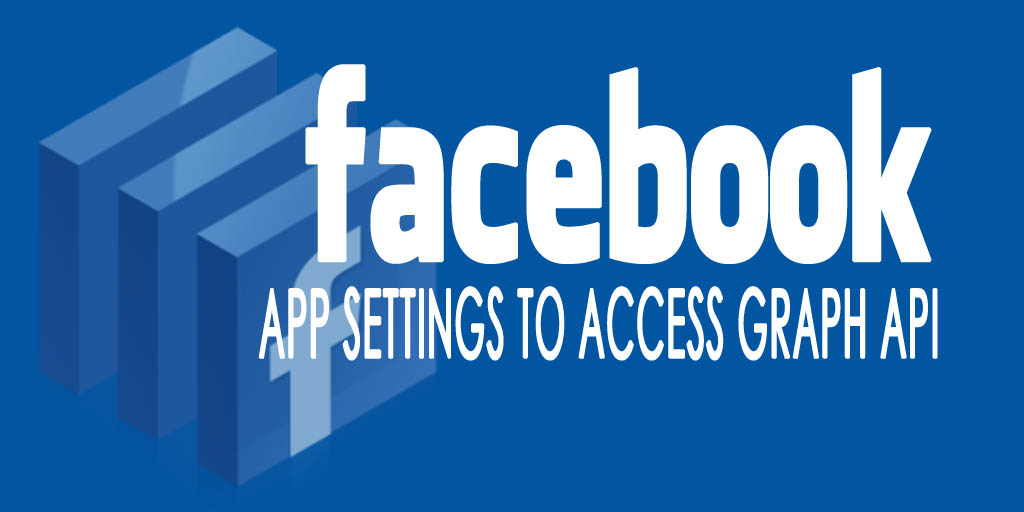 App Settings To Access The Facebook Graph Api Behind The Scenes